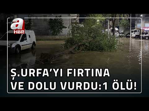 Şanlıurfa'yı fırtına, hortum, dolu aynı anda vurdu: 1 ölü! | A Haber