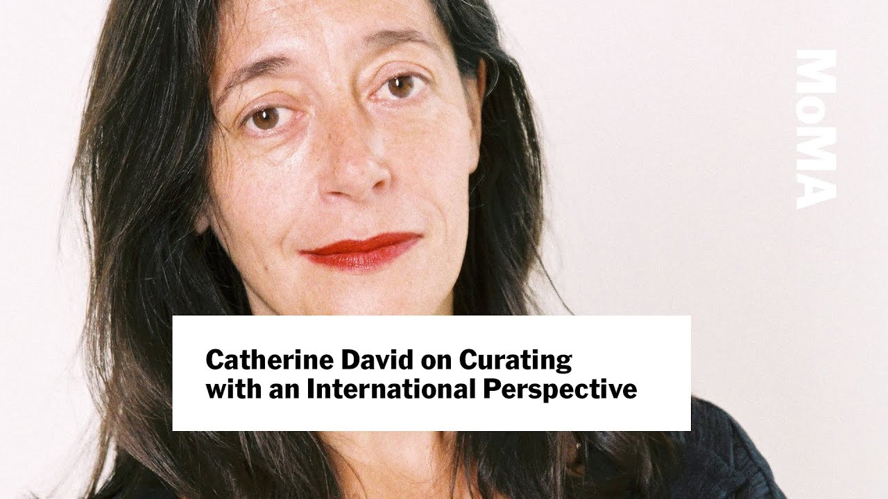 Catherine David on Curating with an International Perspective | MoMA ...