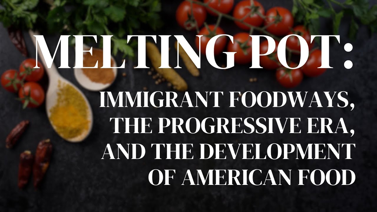 Melting Pot: Immigrant Foodways, The Progressive Era, and the ...