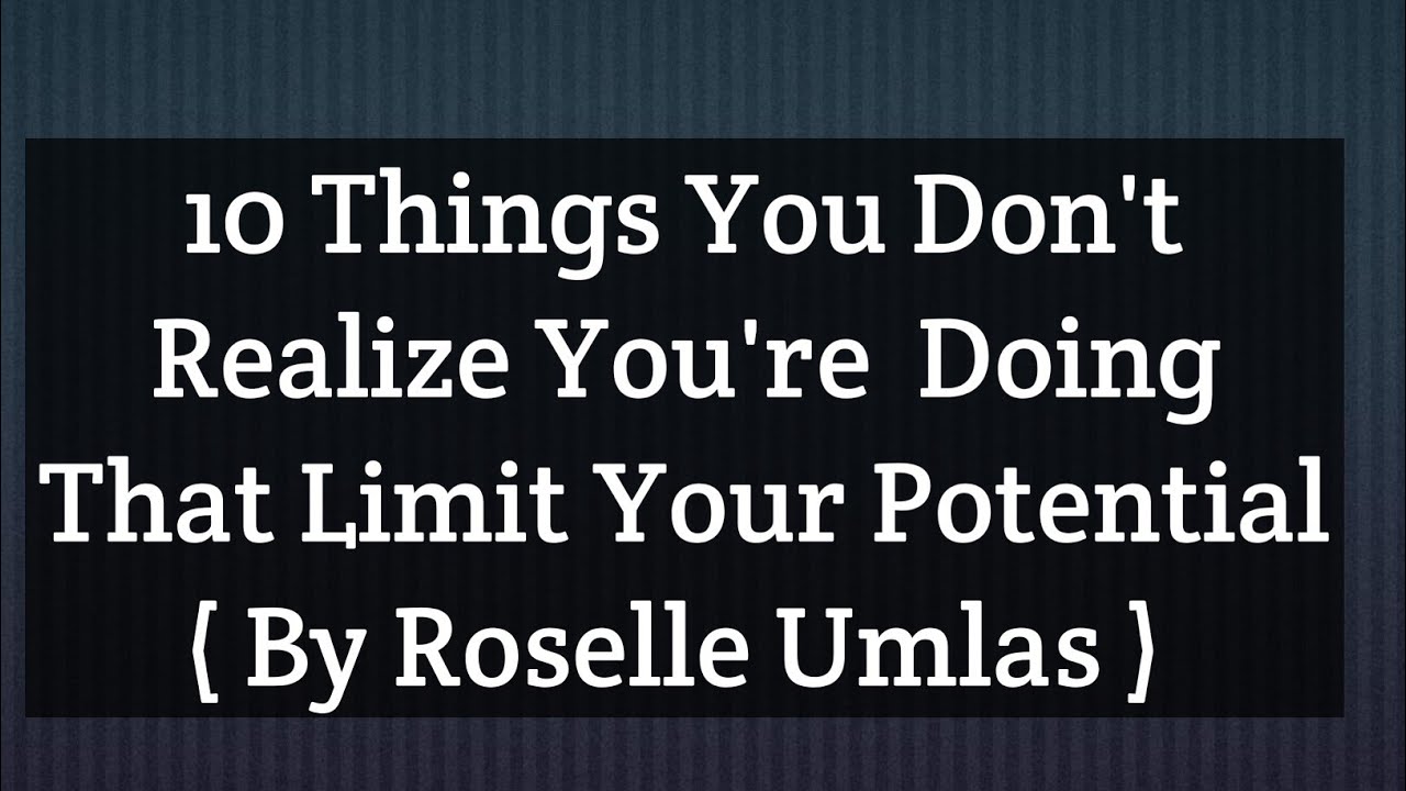 10 Things, You Don't Realize You're Doing, That Limit Your Potential ...