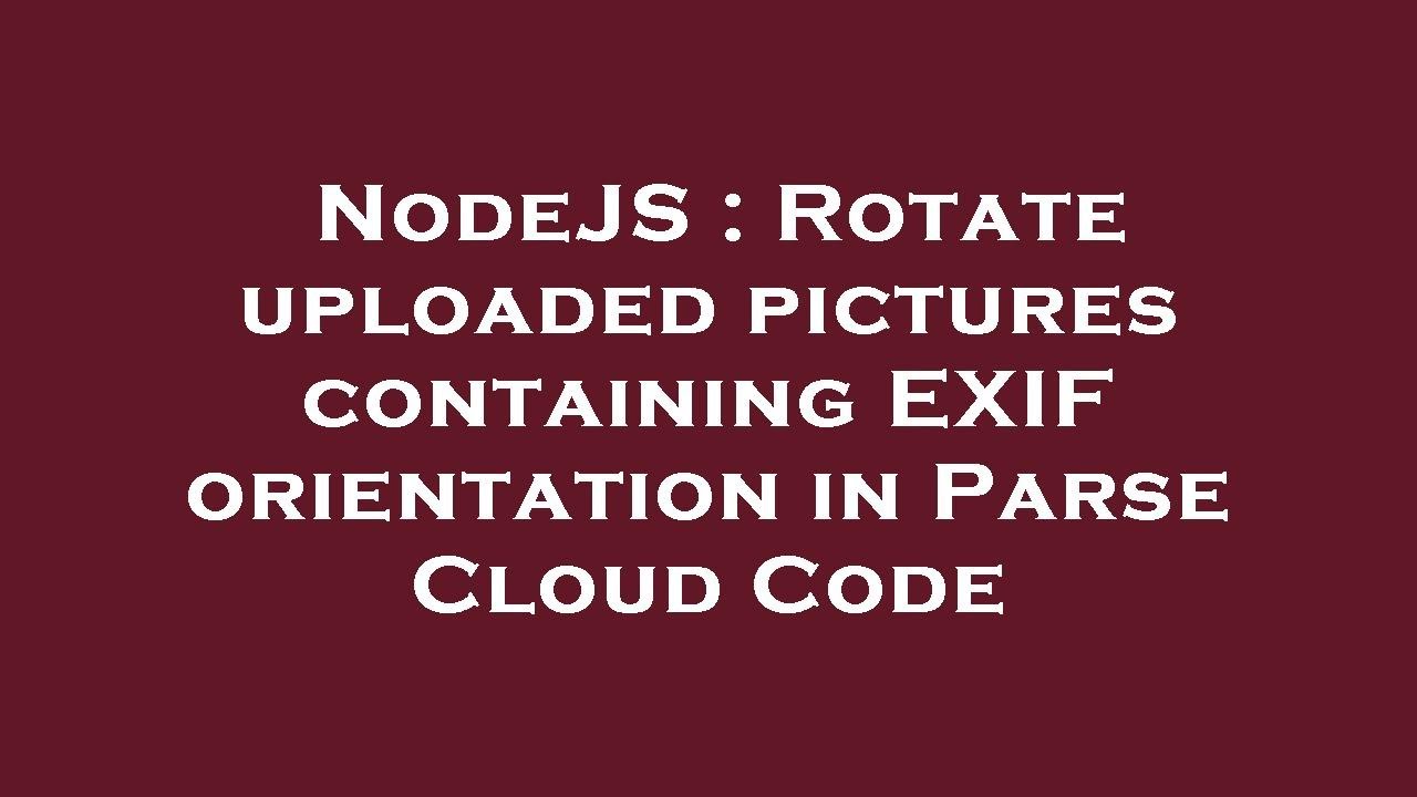 NodeJS : Rotate uploaded pictures containing EXIF orientation in Parse Cloud Code - YouTube