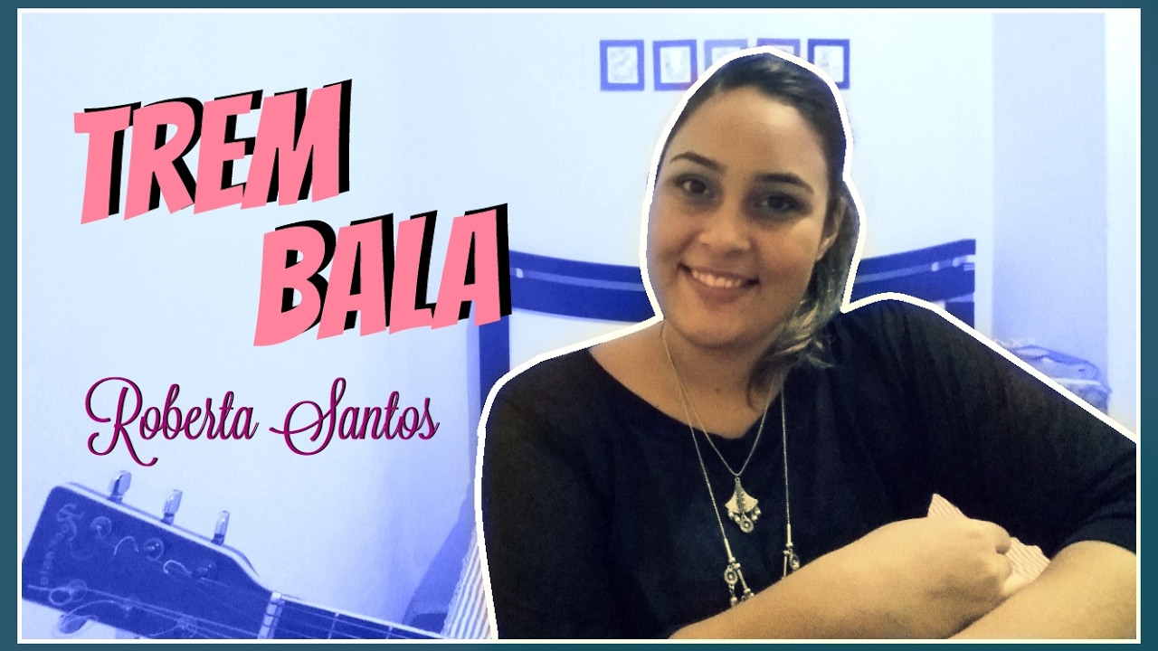 Trem Bala - Ana Vivela (COVER) Roberta Santos - YouTube