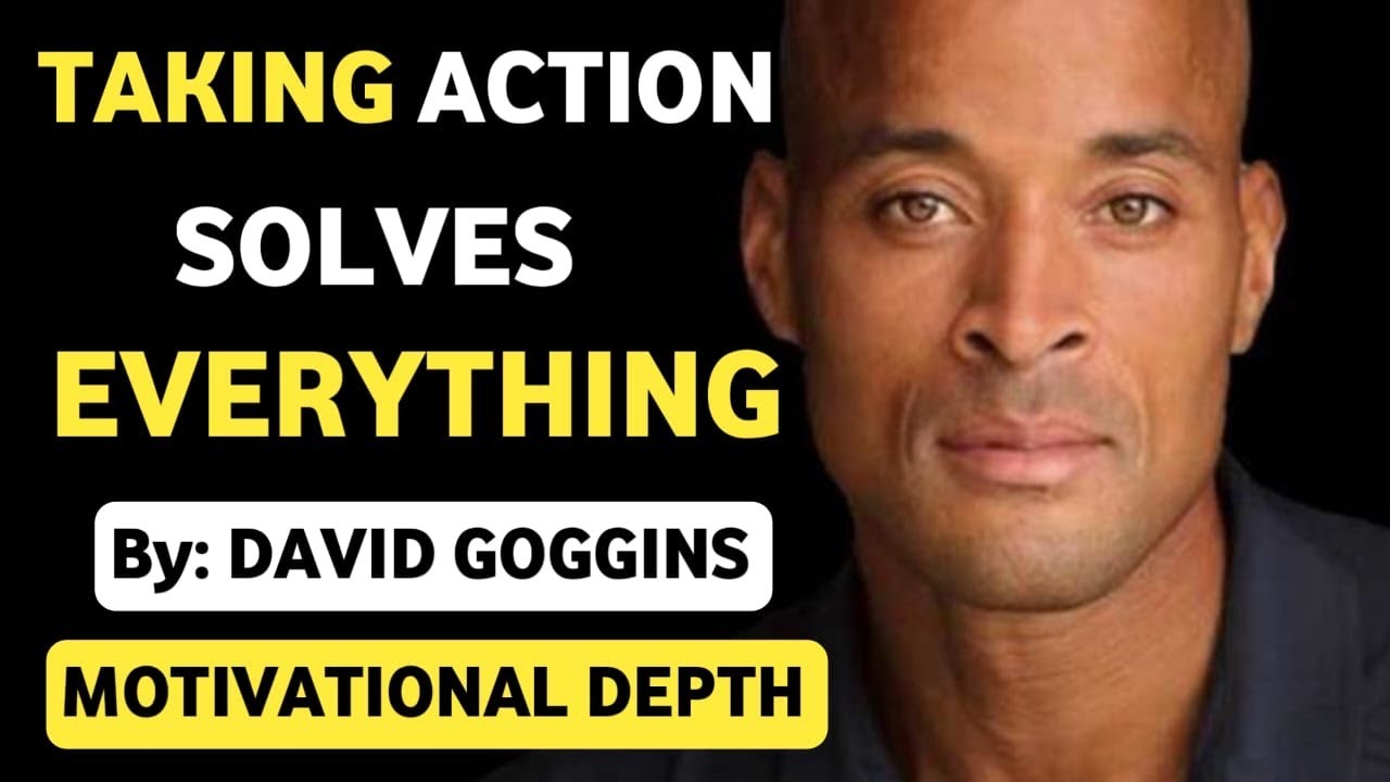 TAKING ACTION SOLVES EVERYTHING -By David Goggins Best Motivational Speech Ever | Motivational ...