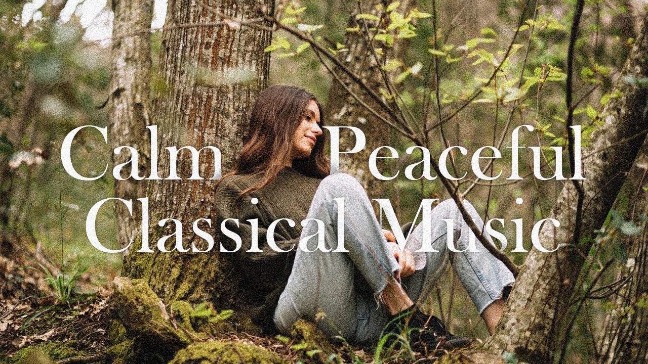 Calm & Peaceful Classical Music | A Playlist for Deep Relaxation - YouTube