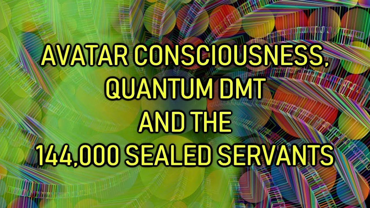 Avatar Consciousness, Quantum DMT and the 144,000 Sealed Servants - YouTube