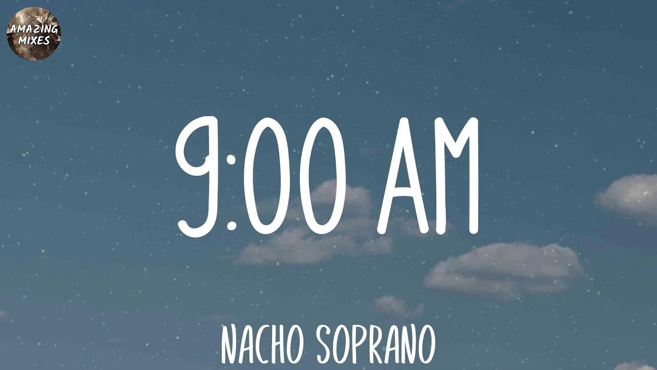 Nacho Soprano - 9:00 AM (Lyrics) - YouTube