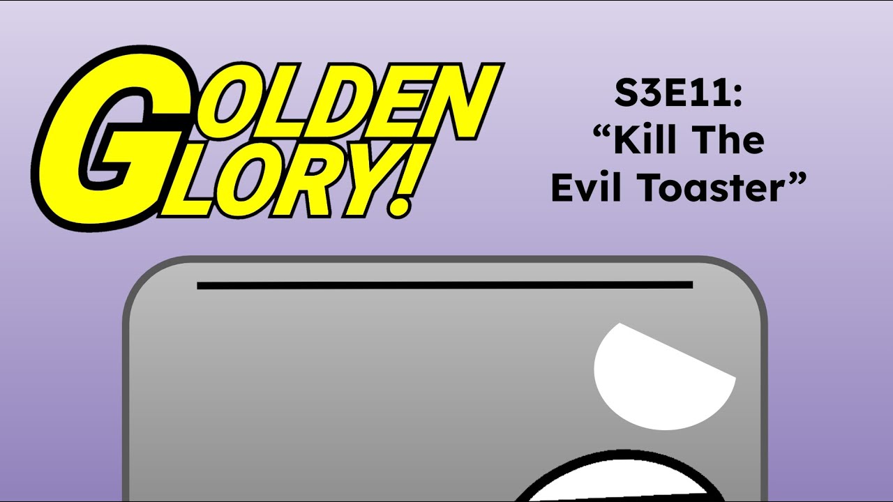 GOLDEN GLORY! | S3E11 | "Kill The Evil Toaster" - YouTube