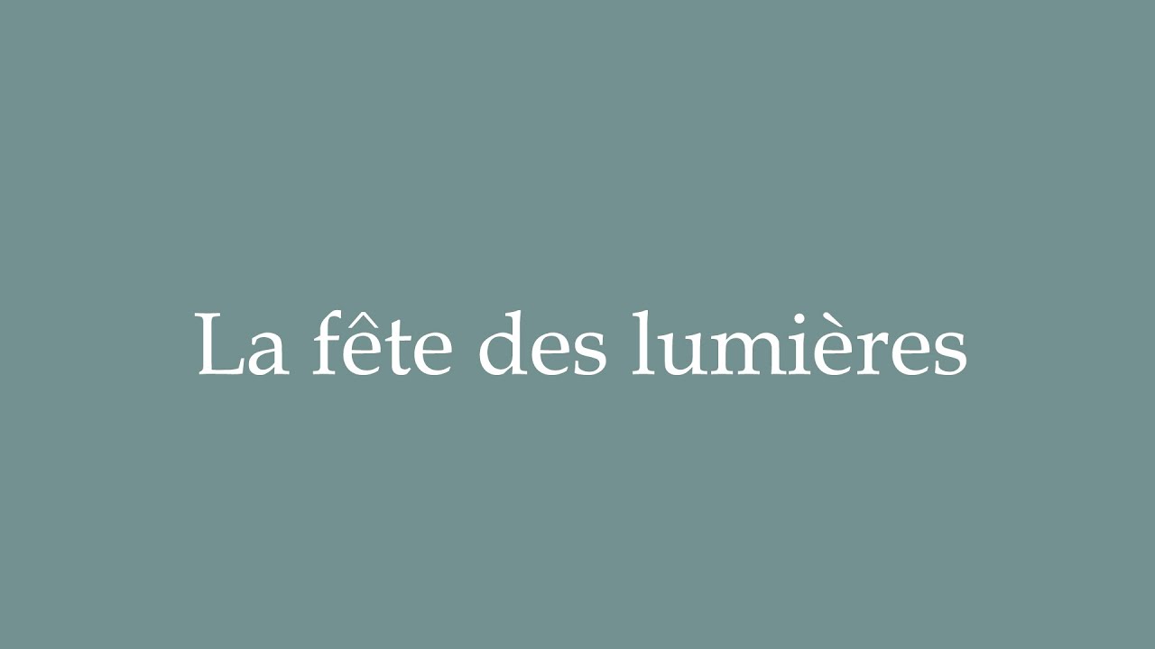 How to Pronounce ''La fête des lumières'' (The festival of lights ...