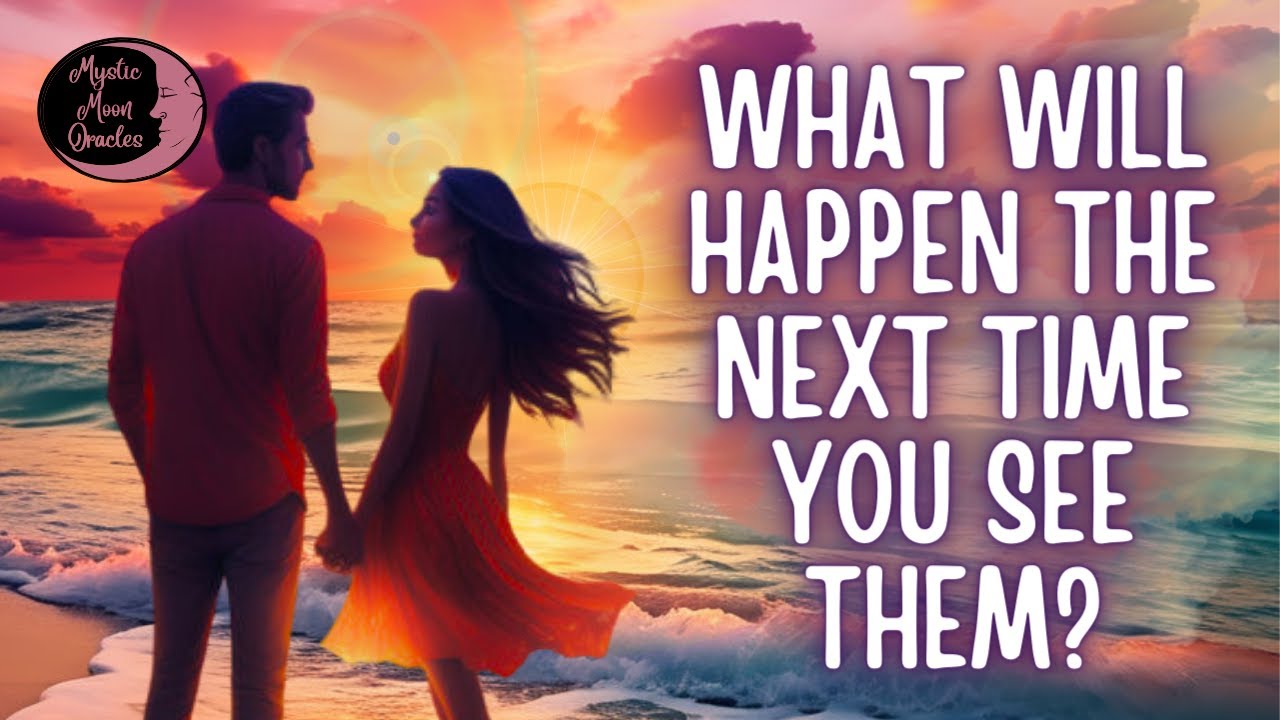WHAT WILL HAPPEN the Next time You see Them? LOVE TAROT READING ...