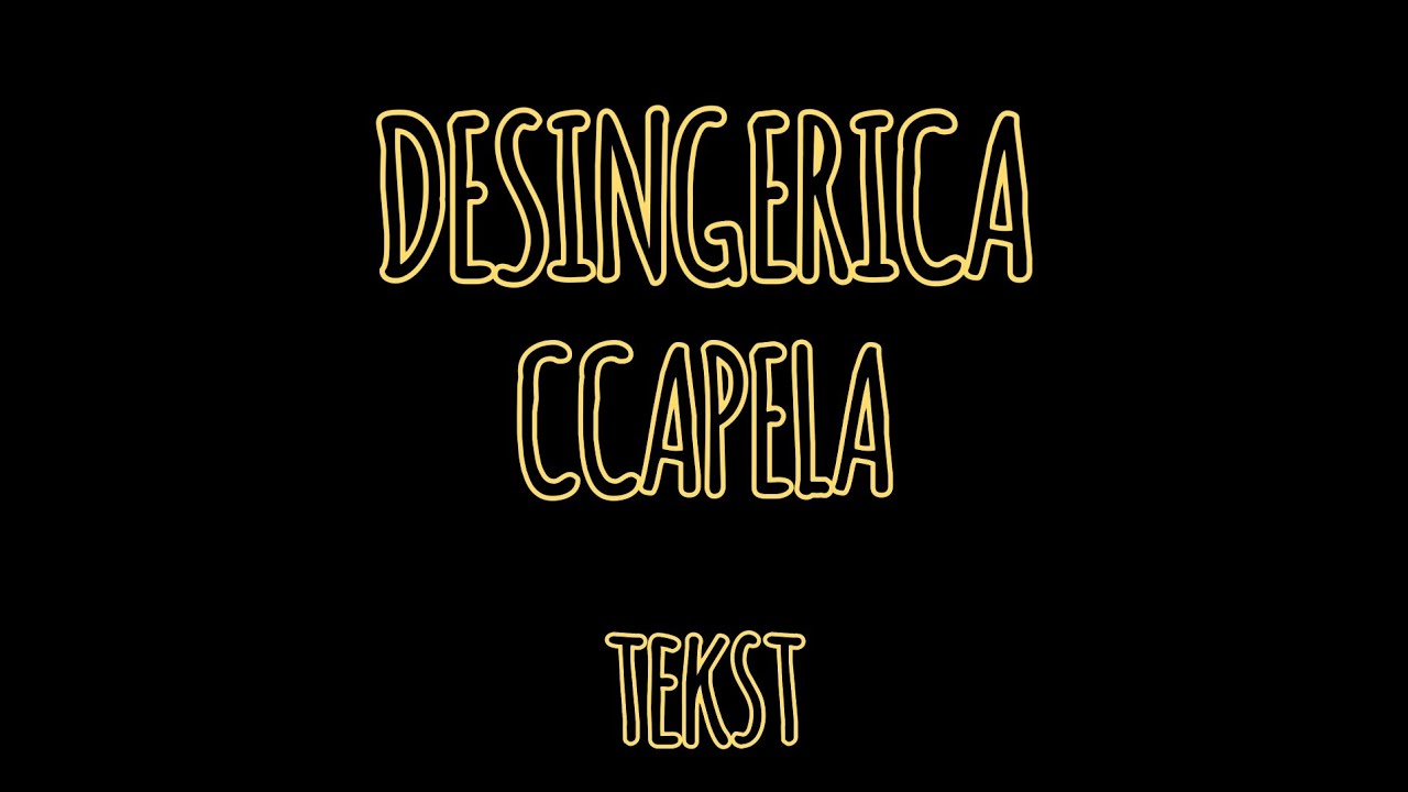 DESINGERICA - CCAPELA (LYRICS - TEKST PJESME) - YouTube