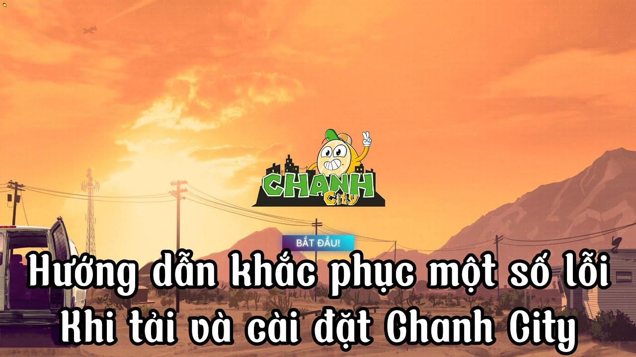 Hướng dẫn khắc phục một vài lỗi nhỏ khi tải và cài đặt Chanh City ...