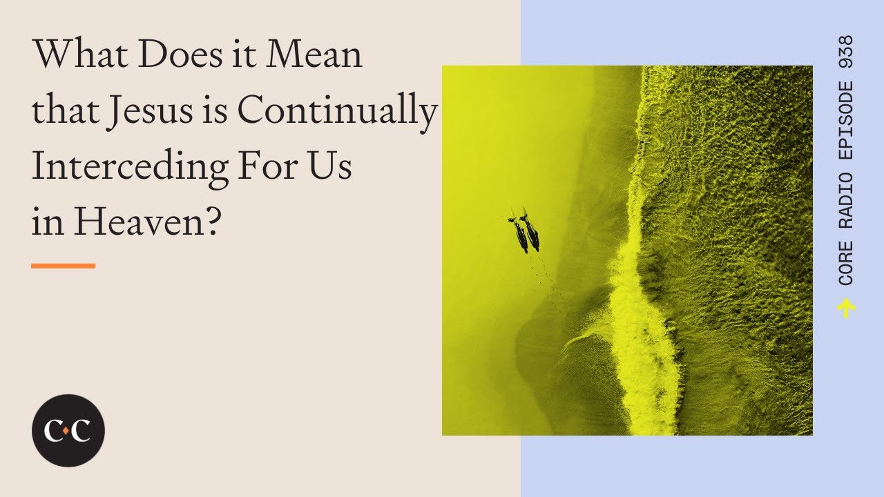 What Does it Mean that Jesus is Continually Interceding For Us in ...