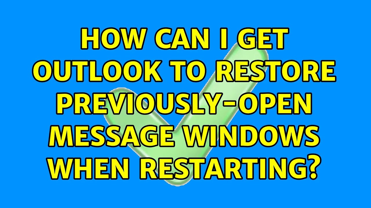 How Can I Get Outlook To Restore Previously open Message Windows When How Can I Get Outlook To Restore Previously open Message Windows When