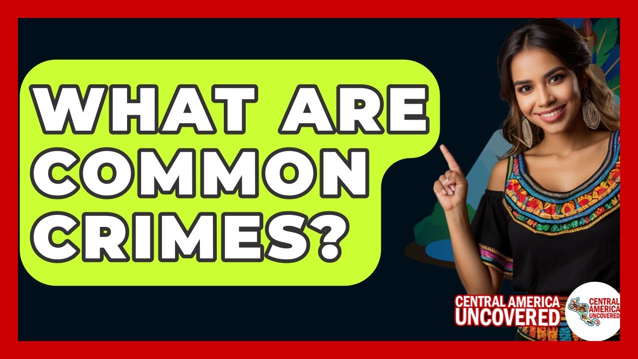 What Are Common Crimes? - Central America Uncovered - YouTube