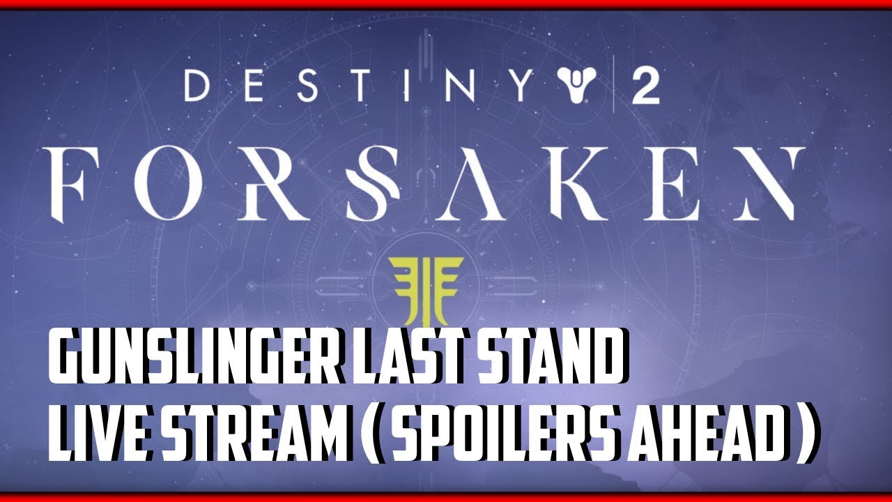 Destiny 2 - Gunslinger Last Stand Forsaken Last Live Stream (Spoilers ...