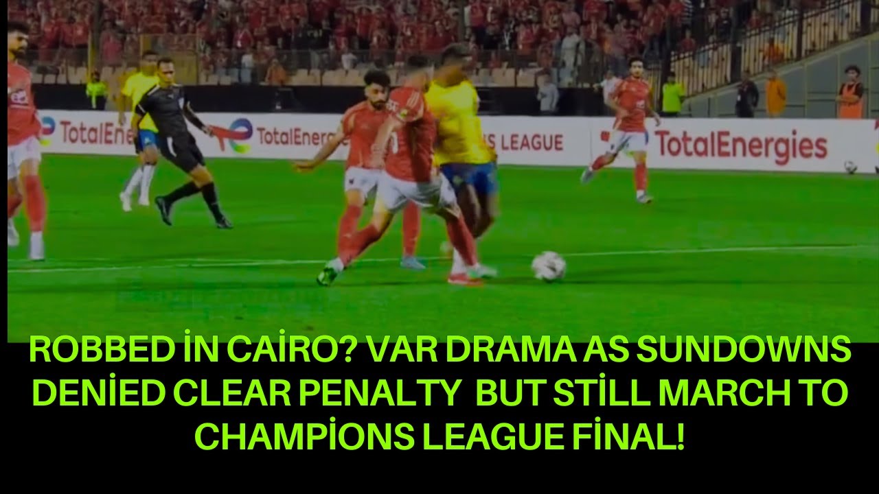 Robbed in Cairo? VAR Drama Sundowns Denied Penalty Still March to the ...
