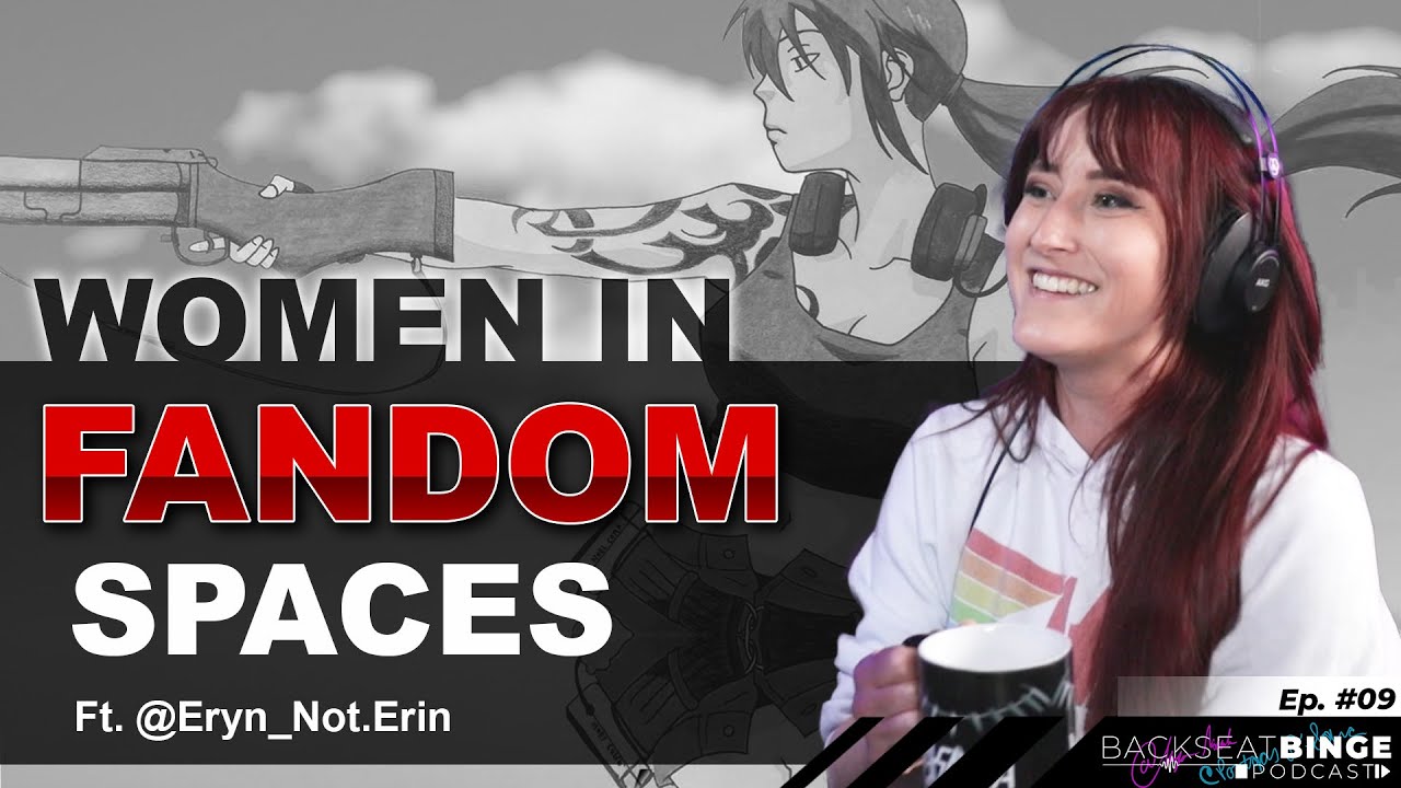 Women In Fandom Spaces Ft. @Eryn_Not.Erin | Backseat Binge Podcast ...