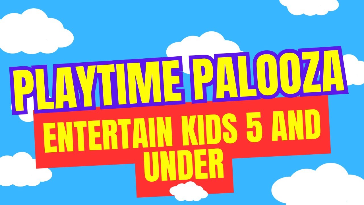 Playtime Palooza: Creative Ways to Entertain Kids 5 and Under. # ...