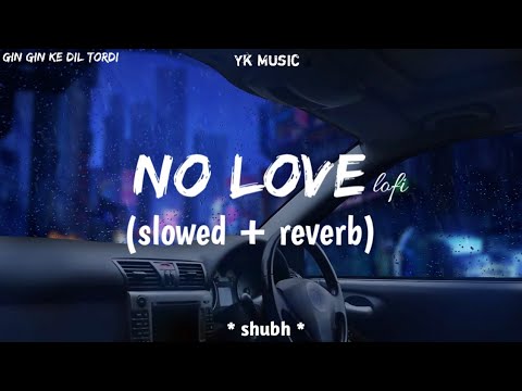 No Love - Shubh - (Slowed + Reverb ) - Gin Gin Ke Dil Tordi | Punjabi Lofi song | Yk Music
