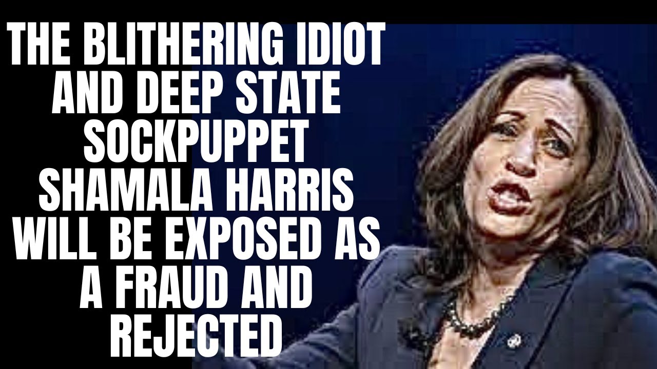 The Blithering Idiot and Deep State Tool Shamala Harris Will Be Exposed ...