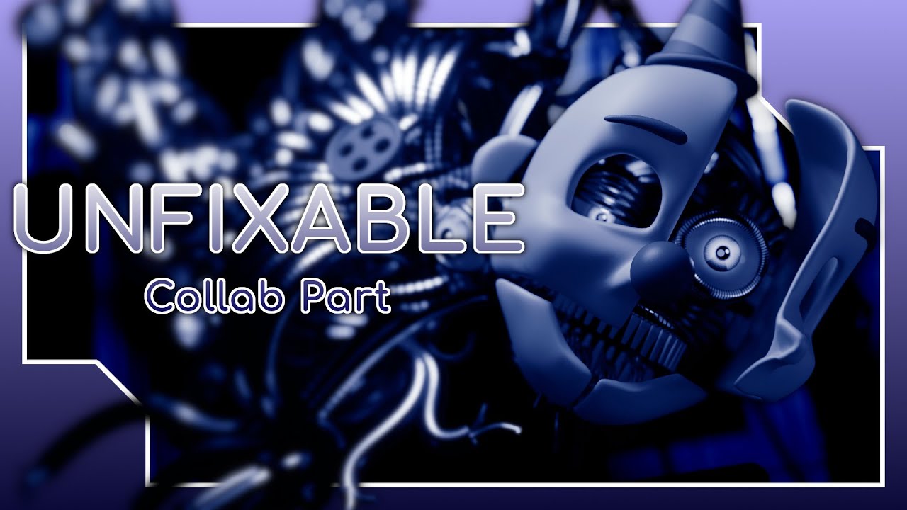 [FNaF] - UNFIXABLE - Collab Part - YouTube