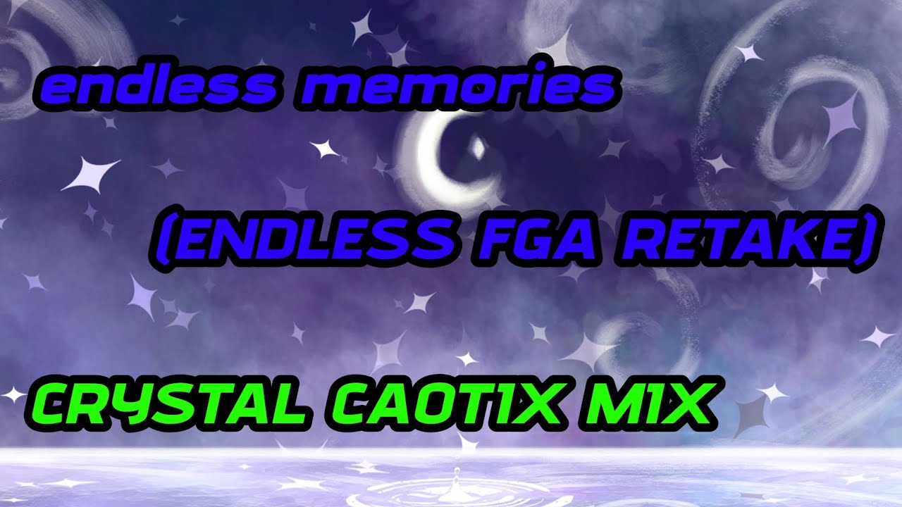 SCRAPPED | ENDLESS MEMORIES (FGA RETAKE) CRYSTAL CAOTIX MIX [VS FGA OST ...