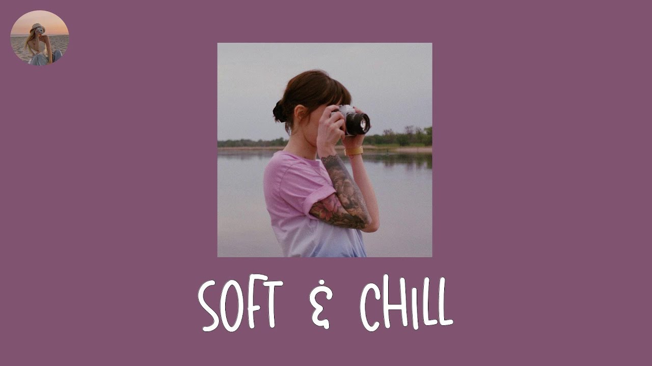 Soft & Chill - new vibe songs that will make your mood up - YouTube