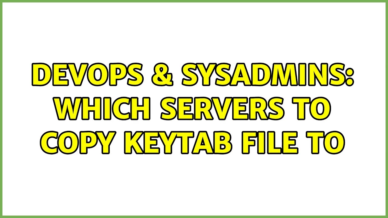 Devops And Sysadmins Which Servers To Copy Keytab File To Youtube