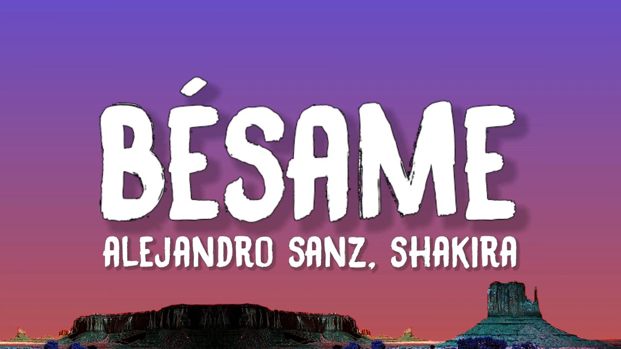 Alejandro Sanz, Shakira - Bésame (Letra/Lyrics) - YouTube