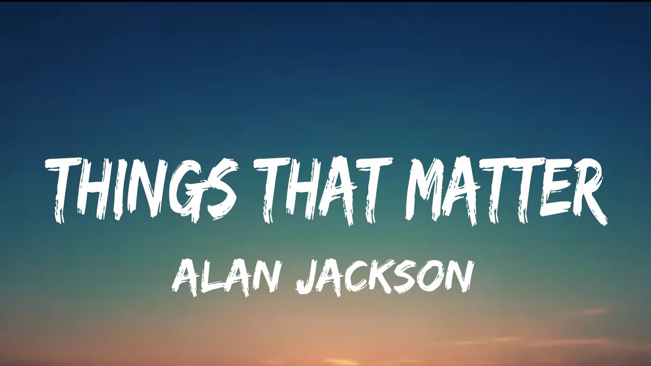 Alan Jackson - Things That Matter (lyrics) Chords - Chordify