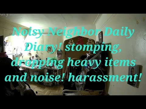Noisy Neighbor Daily Diary! Stomping, dropping heavy items, and noise ...
