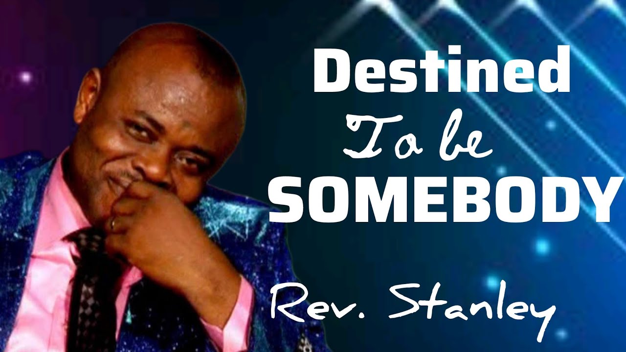 DESTINED TO BE SOMEBODY/Rev. Stanley - YouTube