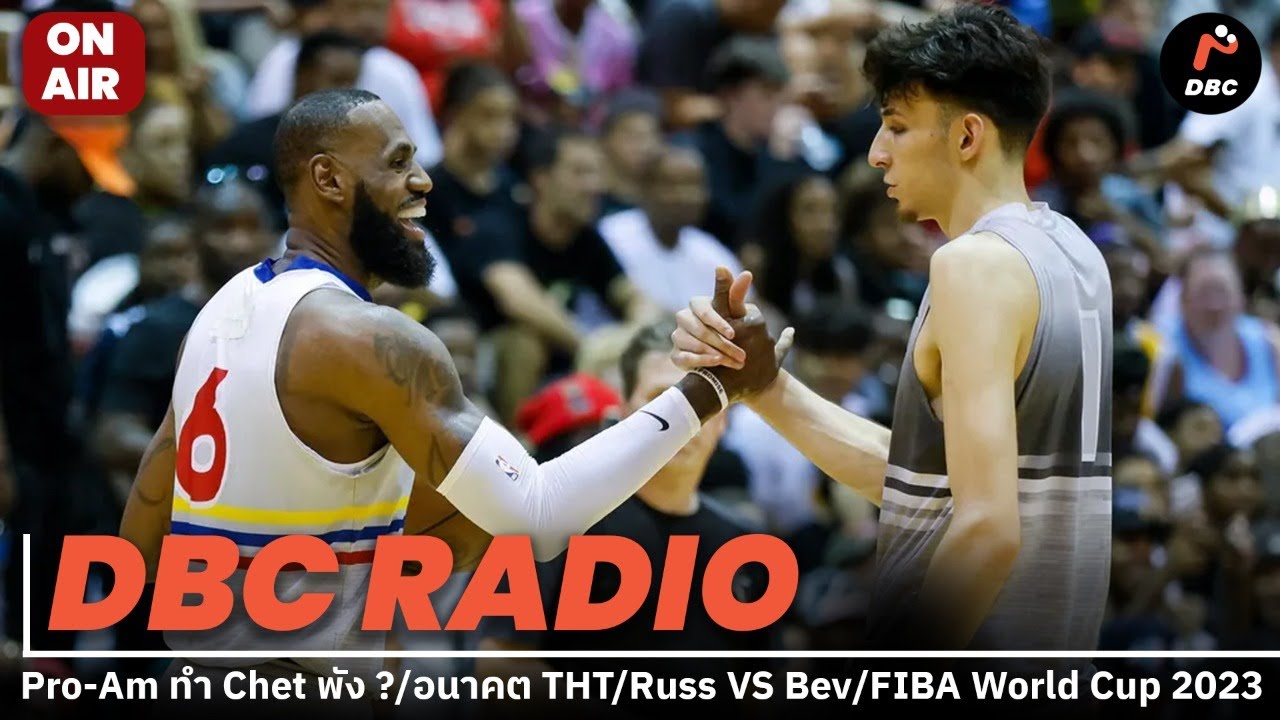 DBC RADIO (LIVE) : Pro-Am ทำ Chet เจ็บ ?/RUSS vs BEV/อนาคต THT/FIBA ...