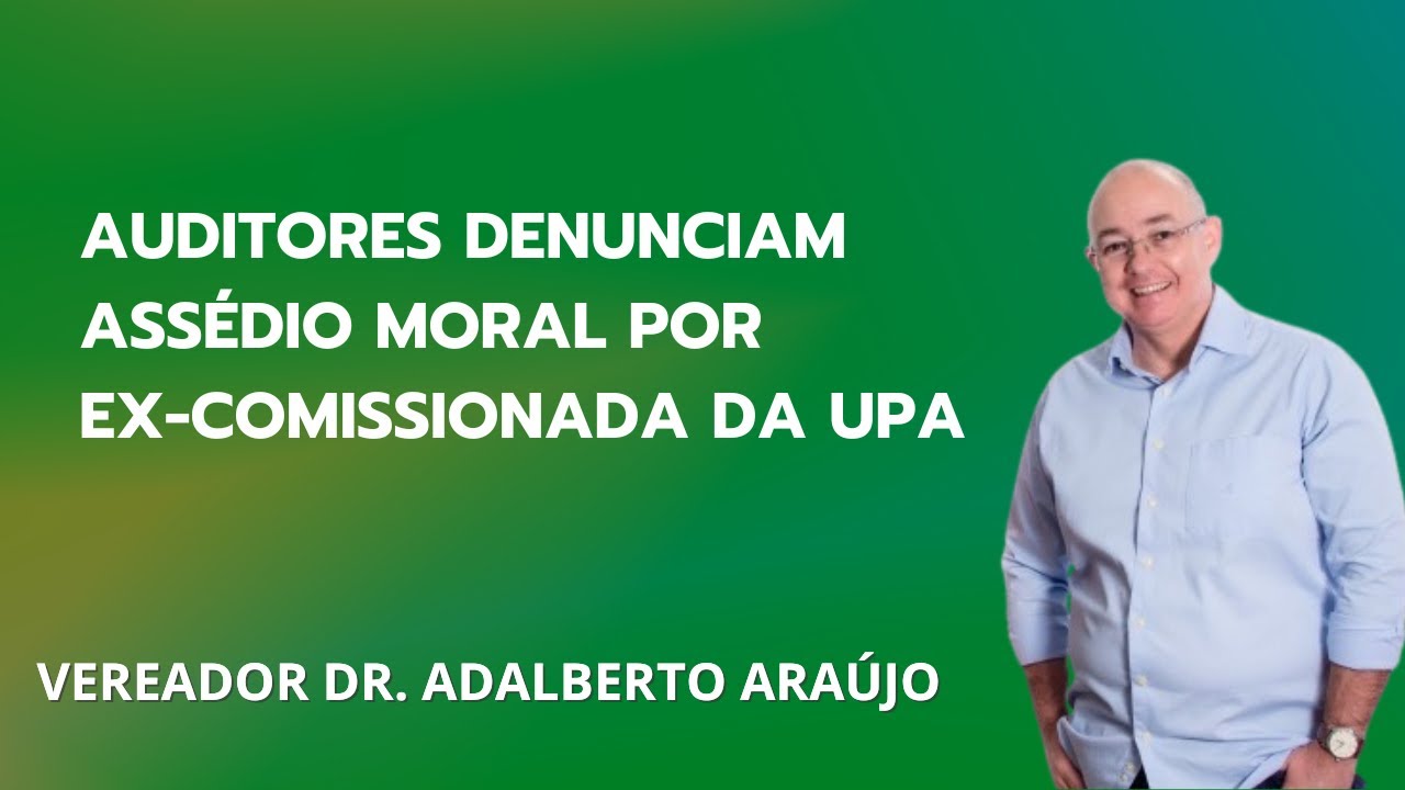 Auditores denunciam assédio moral por ex-comissionada da UPA. - YouTube