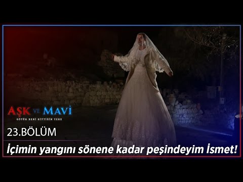 Aşk ve Mavi 23.Bölüm - İçimin yangını sönene kadar peşindeyim İsmet!