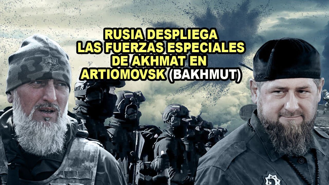 Rusia despliega las fuerzas especiales de Akhmat en Artiomovsk Bakhmut ...