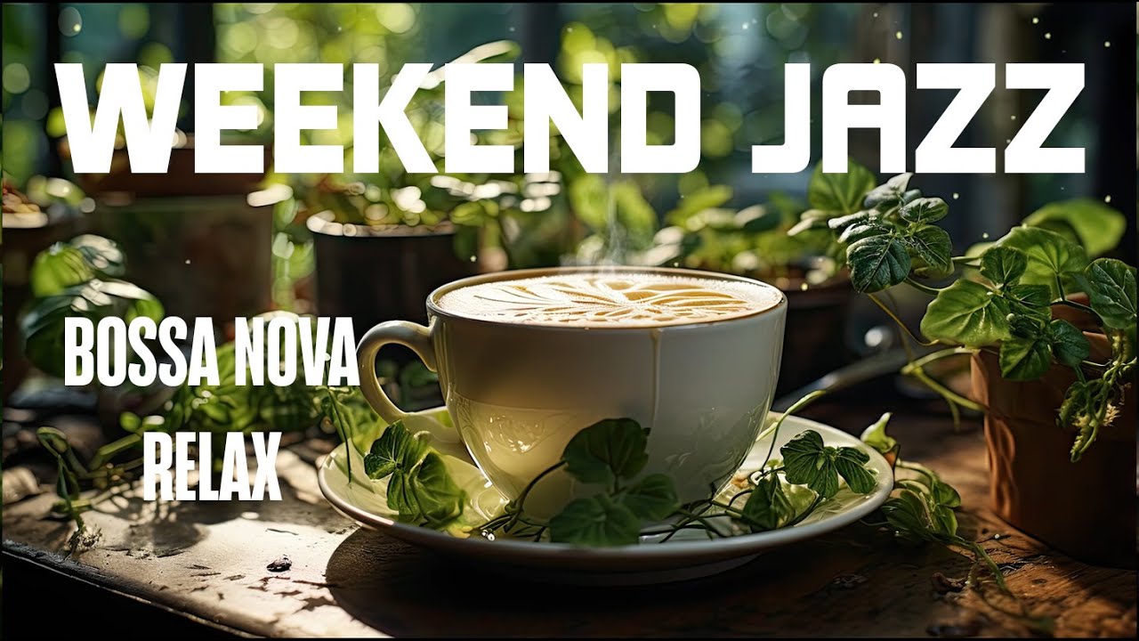 Weekend Jazz Jazz & Bossa Nova smooth piano helps you to have a good ...