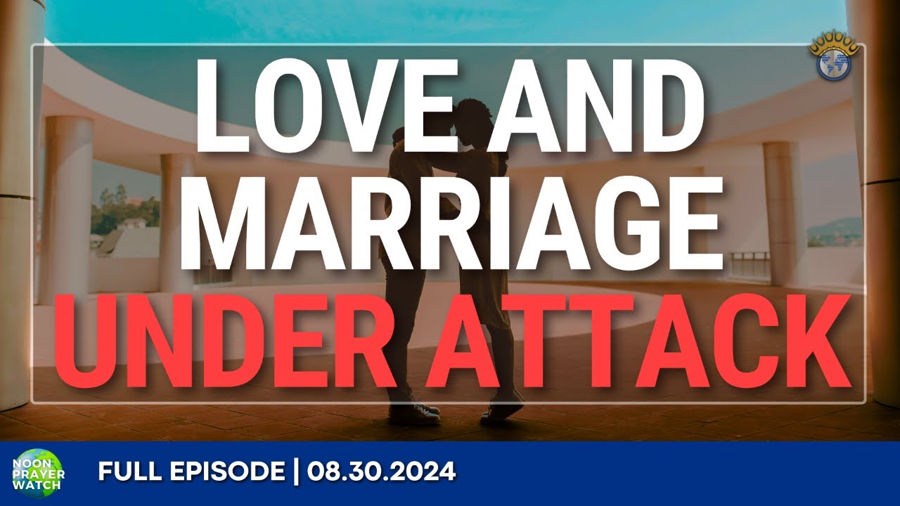 🔵 Love and Marriage Under Attack | Noon Prayer Watch | 08.30.2024 - YouTube