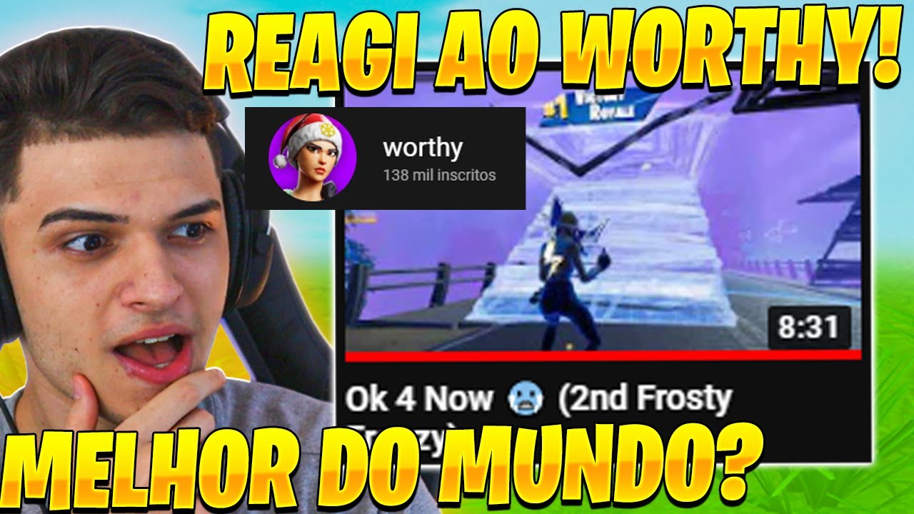 O MELHOR JOGADOR DE FORTNITE DO MUNDO ATUALMENTE? REAGINDO AO WORTHY ...
