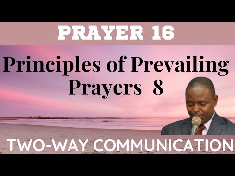 PRAYER 16- PRINCIPLES OF PREVAILING PRAYER 8: TWO-WAY COMMUNICATION ...