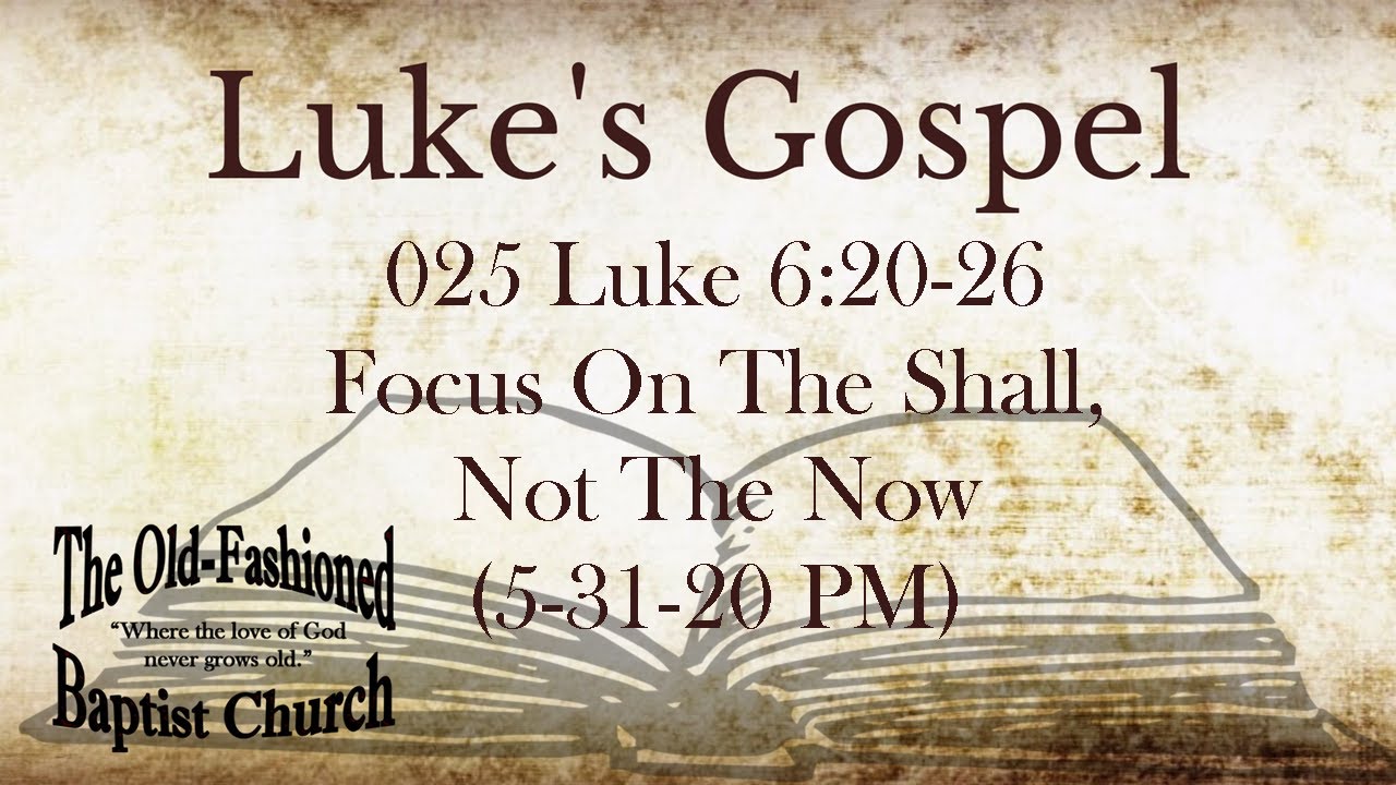 025 Luke 6:20-26 Focus on the Shall, Not The Now (5-31-20 PM) - YouTube