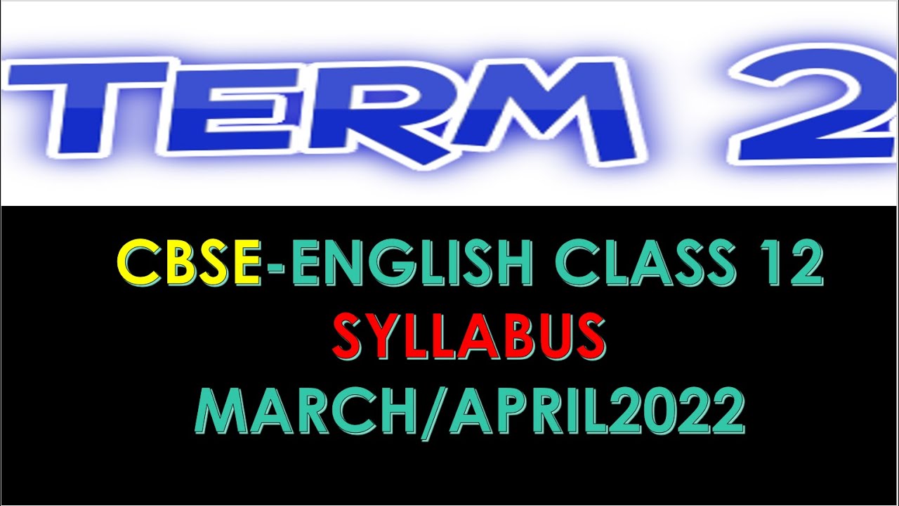 TERM 2 SYLLABUS CBSE CLASS 12 ENGLISH 301 (ENGLISH CORE MARCH/APRIL ...