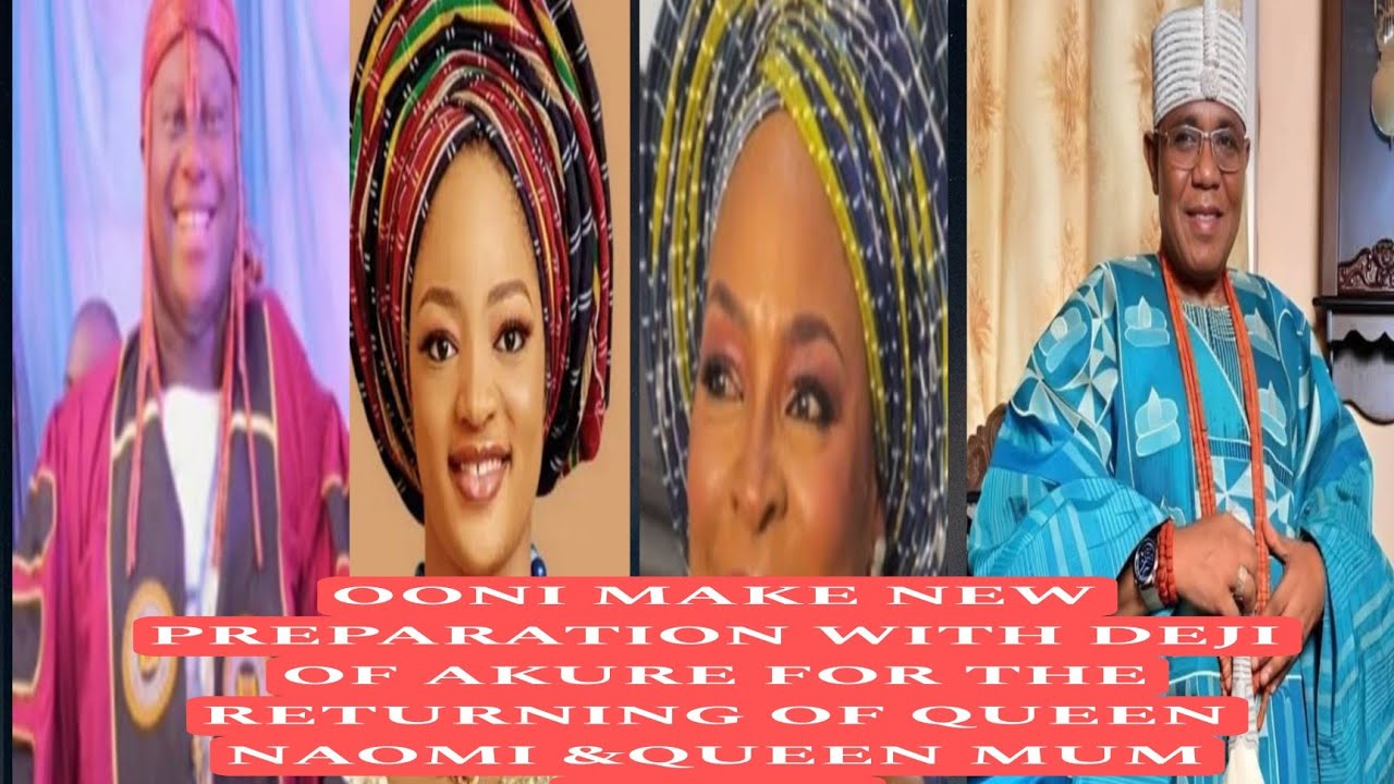 OONI MAKE NEW PREPARATION WITH DEJI OF AKURE FOR THE RETURNING OF QUEEN NAOMI &QUEEN MUM AGREE ...