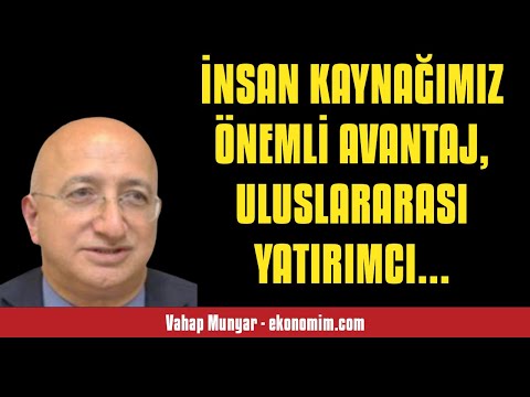VAHAP MUNYAR: İNSAN KAYNAĞIMIZ ÖNEMLİ AVANTAJ, ULUSLARARASI YATIRIMCI REFOR... - SESLİ KÖŞE YAZISI