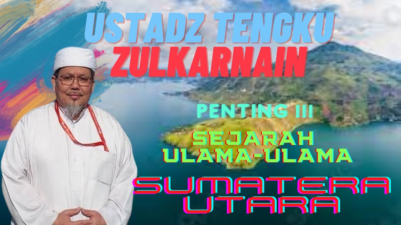 USTADZ TENGKU ZULKARNAIN - SEJARAH ULAMA-ULAMA SUMATERA UTARA - YouTube