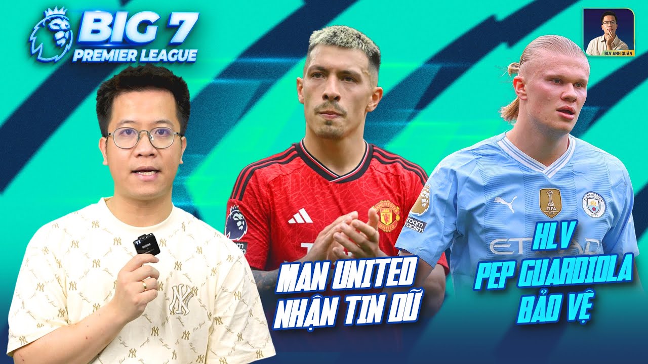 BIG 7 PREMIER LEAGUE: MAN UNITED NHẬN TIN DỮ TRƯỚC ĐẠI CHIẾN, PEP ...