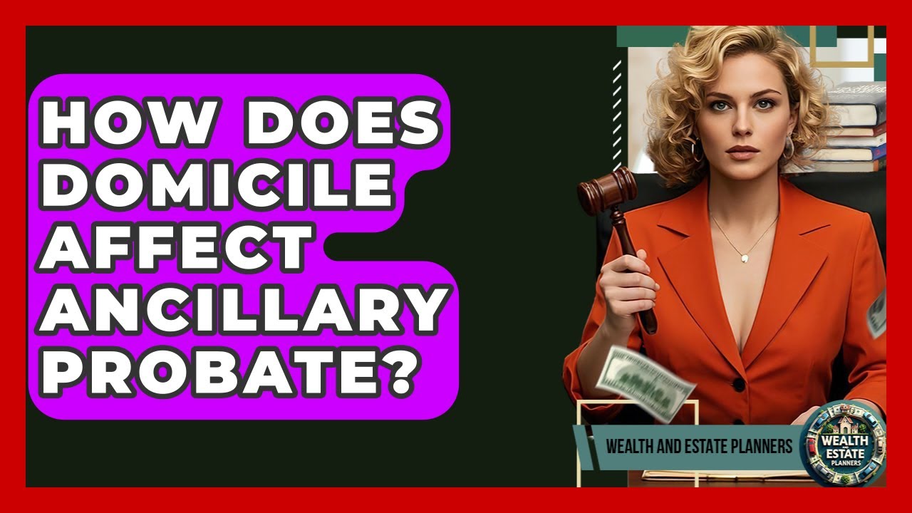 How Does Domicile Affect Ancillary Probate? - Wealth and Estate ...