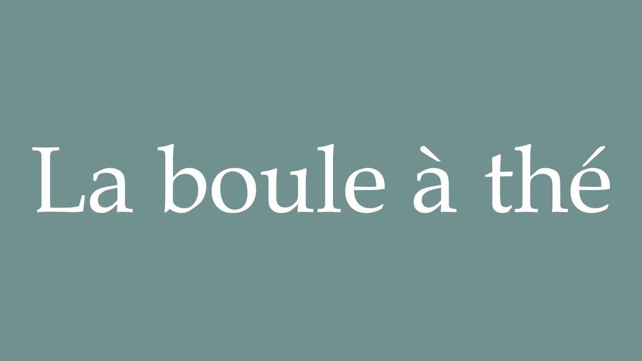 How to Pronounce ''La boule à thé'' (The tea ball) Correctly in French ...