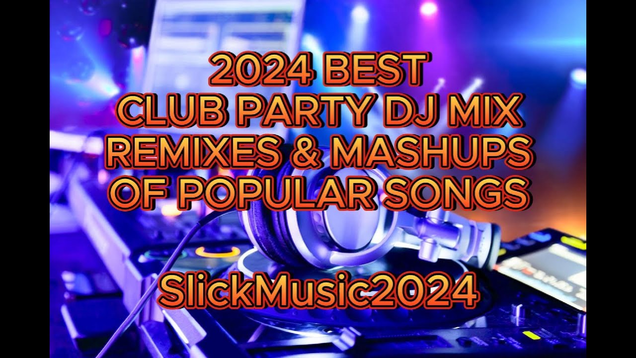2024 BEST CLUB PARTY DJ MIX-REMIXES AND MASHUPS OF POPULAR SONGS - YouTube