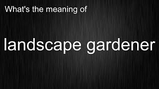 What's the meaning of landscape gardener?
